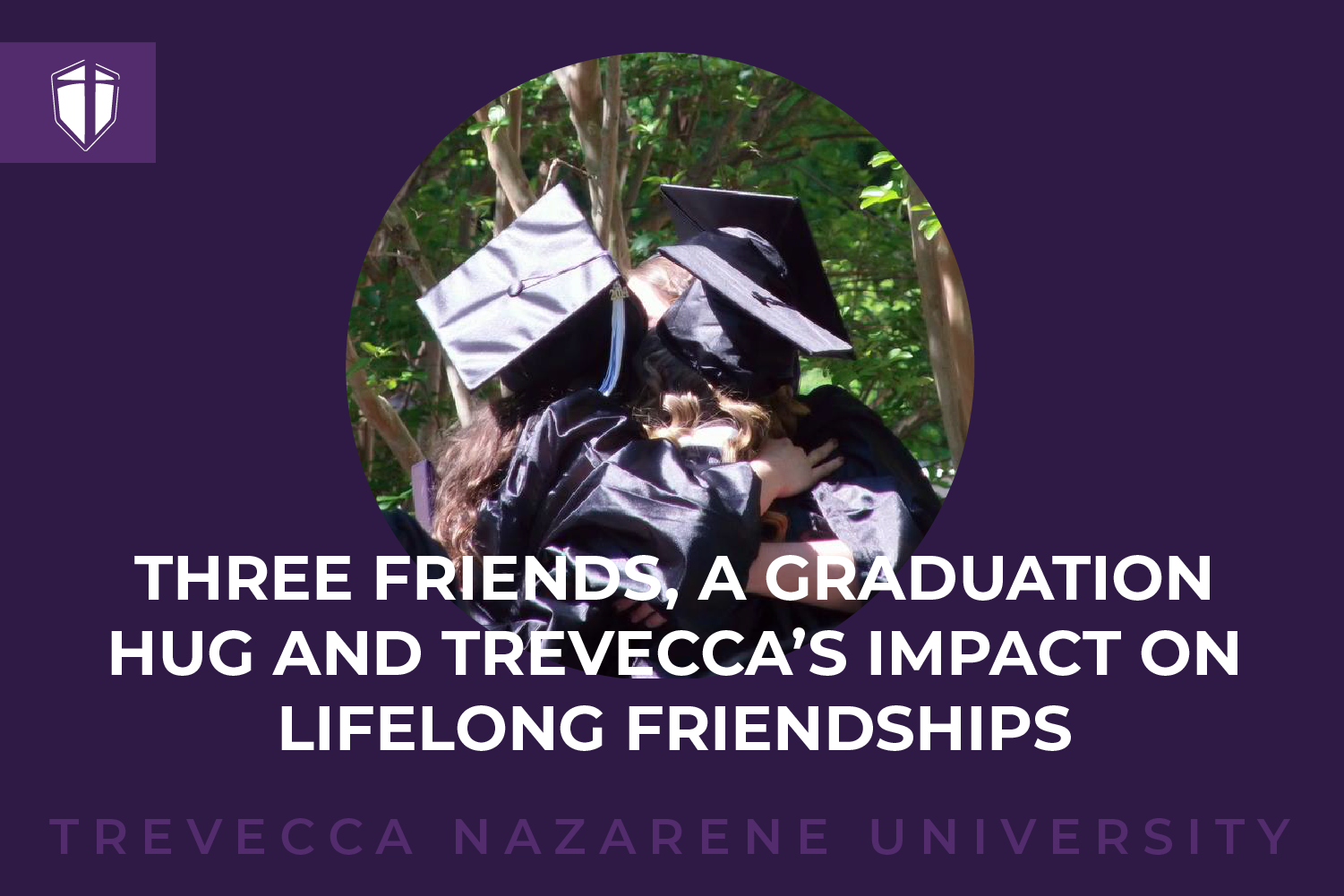 Three Friends, a Graduation Hug and Trevecca’s Impact on Lifelong ...